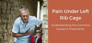 10 Causes & Treatments for Pain Under left Rib Cage